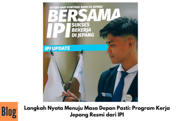 Langkah Nyata Menuju Masa Depan Pasti: Program Kerja Jepang Resmi dari IPI – International ...